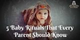 5 Baby Rituals That Every Parent Should Know